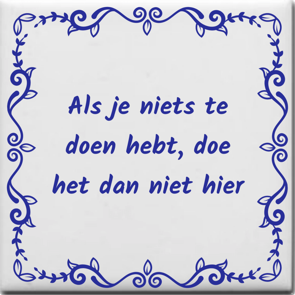 Spreuktegel over Werk: Als je niets te doen hebt doe het dan niet hier - Ontwerp je zo