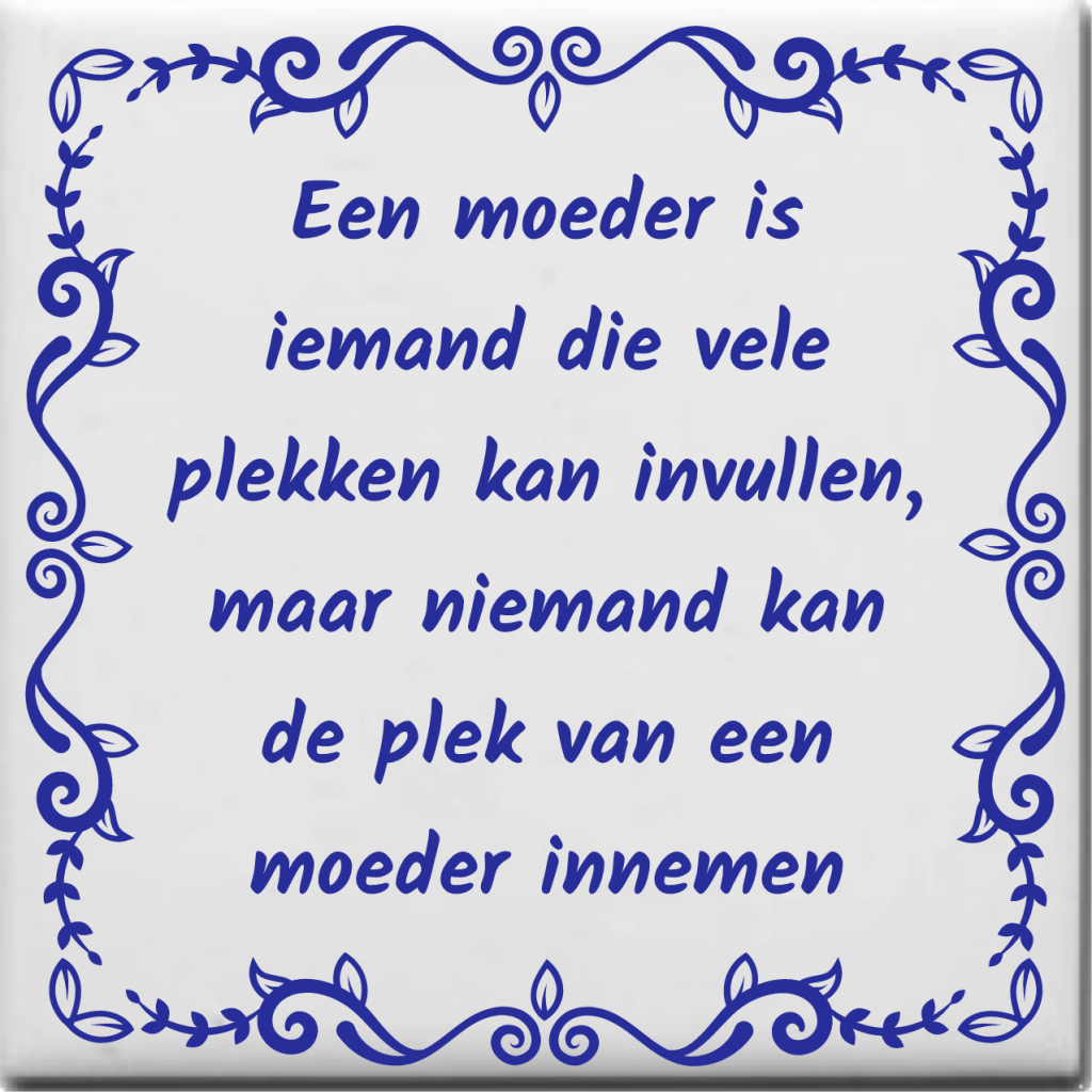 Spreuktegel over Moederdag: Een moeder is iemand die vele plekken kan ...