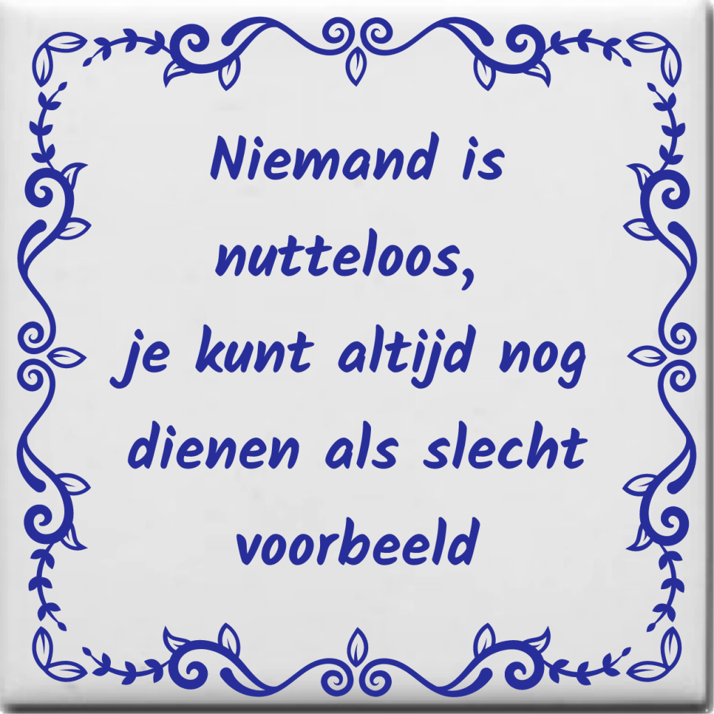 Spreuktegel: Niemand is nutteloos je kunt altijd nog dienen als slecht ...